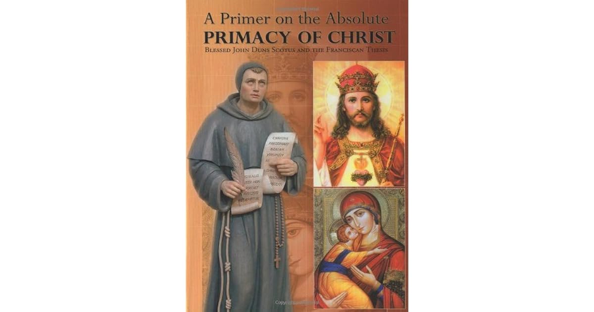 A Primer on the Absolute Primacy of Christ: Blessed John Duns Scotus ...