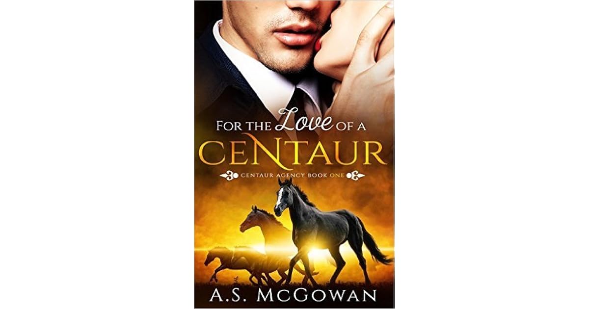For the Love of a Centaur (Centaur Agency Book 1) by A.S. McGowan