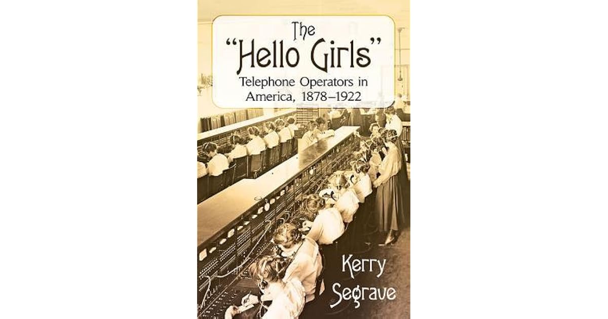 The "Hello Girls": Telephone Operators in America, 1878-1922 by Kerry ...