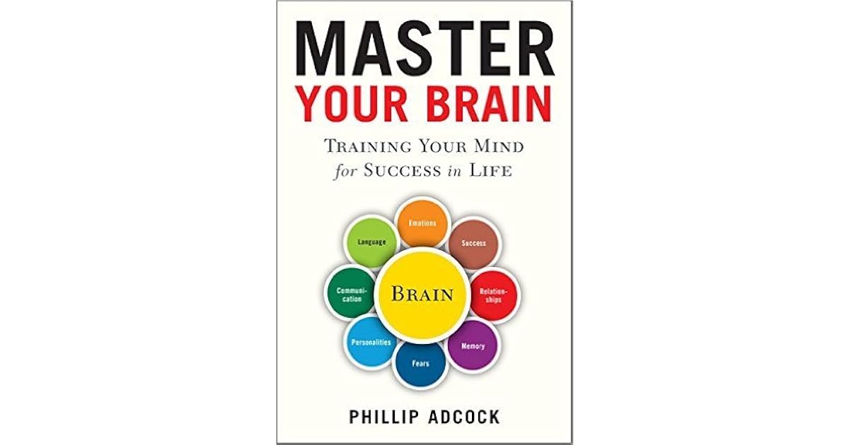 Master Your Brain: Training Your Mind for Success in Life by Phillip Adcock