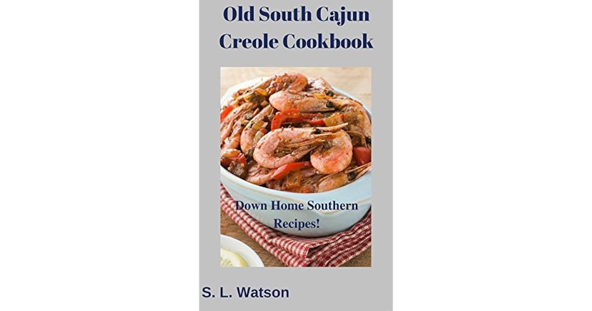 Old South Cajun Creole Cookbook: Down Home Southern Recipes! by S.L. Watson