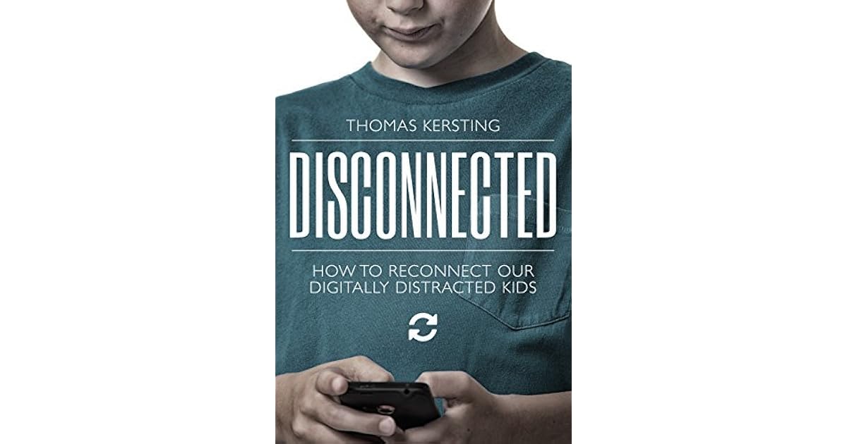 Disconnected: How To Reconnect Our Digitally Distracted Kids by Thomas ...