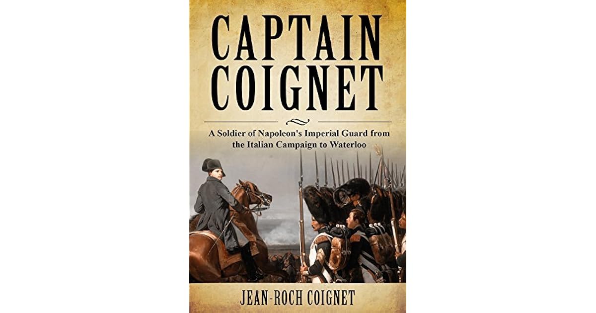 Captain Coignet: A Soldier of Napoleon's Imperial Guard from the ...
