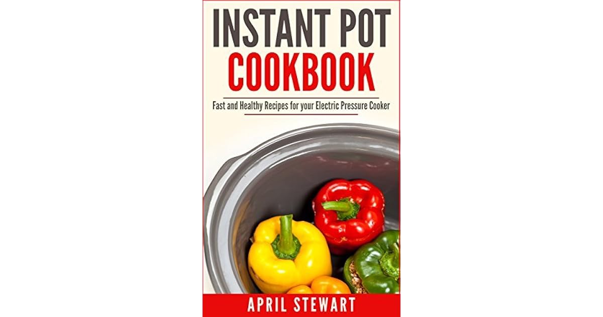 Instant Pot Cookbook: Fast and Healthy Recipes for your Electric ...