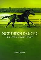 Northern Dancer: The Legend And His Legacy by Muriel Lennox