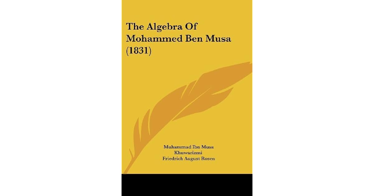 The Algebra Of Mohammed Ben Musa by Muḥammad ibn Mūsā al-Khwārizmī