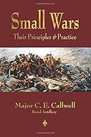 Small Wars: Their Principles and Practice by Charles Edward Callwell