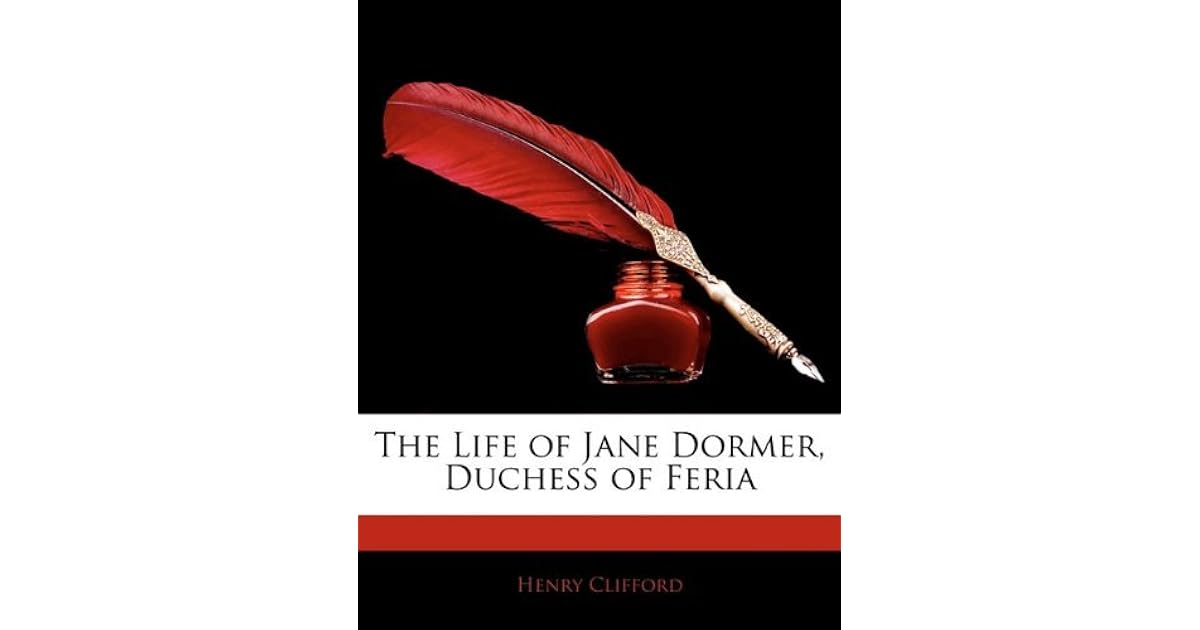 The Life of Jane Dormer, Duchess of Feria by Henry Clifford