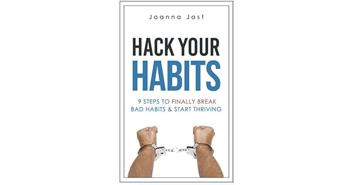 Hack Your Habits. 9 Steps to Finally Break Bad Habits and Start ...