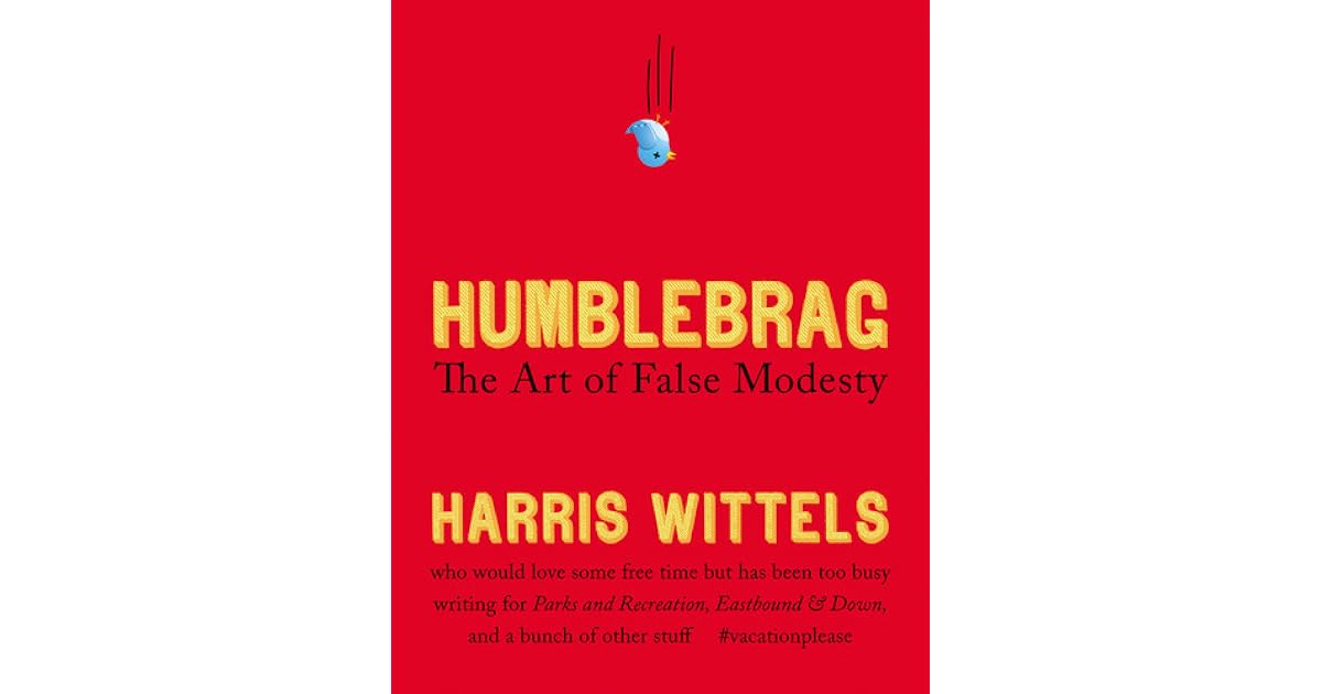 Humblebrag: The Art of False Modesty by Harris Wittels