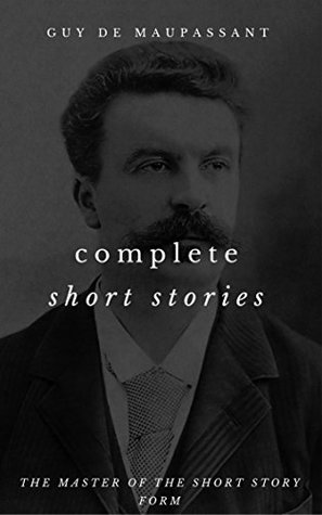 The Complete Short Stories Of Guy de Maupassant by Guy de Maupassant
