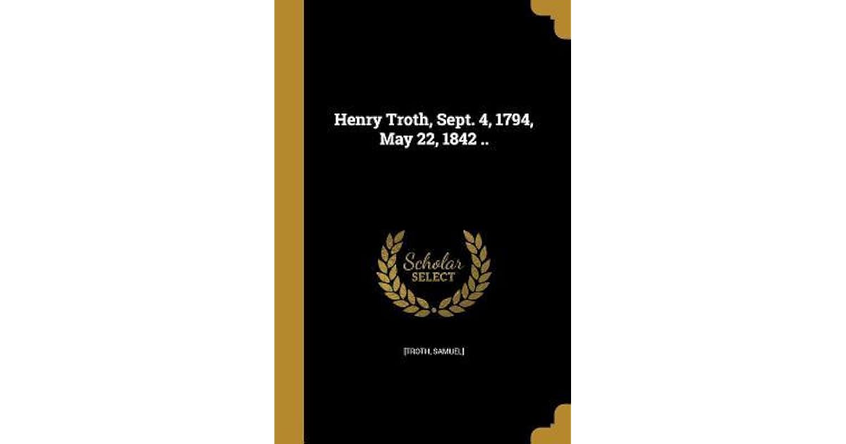 Henry Troth, Sept. 4, 1794, May 22, 1842 .. by Samuel] [Troth