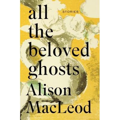All the Beloved Ghosts by Alison MacLeod — Reviews, Discussion ...