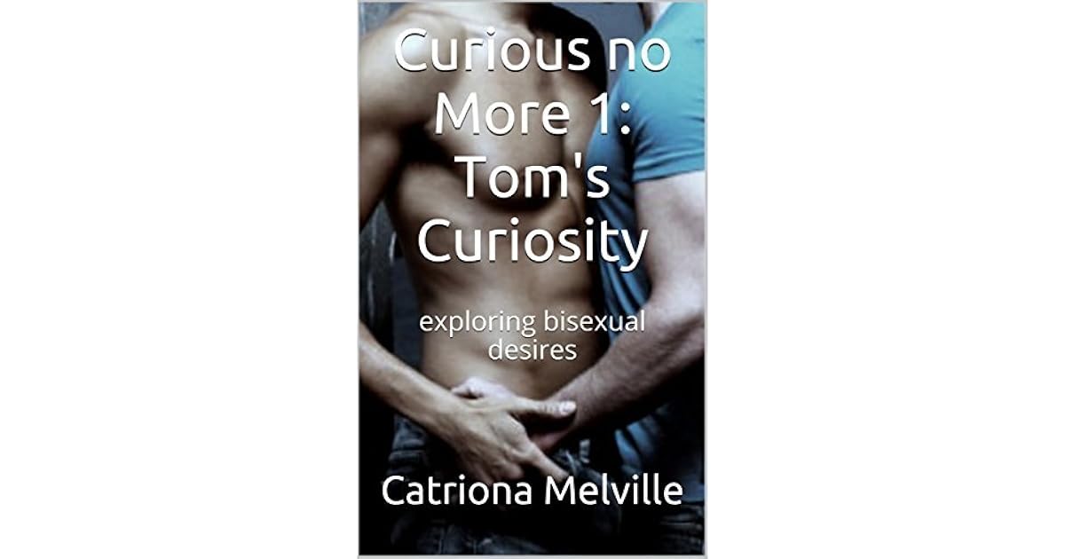 Curious no More 1: Tom's Curiosity: exploring bisexual desires by Catriona Melville