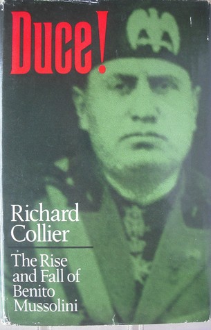 Duce! The Rise And Fall Of Benito Mussolini by Richard Collier