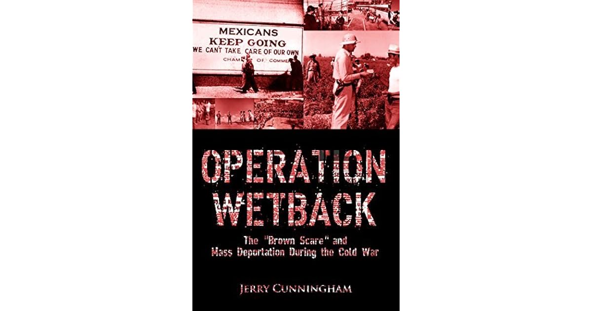 Operation Wetback: The "Brown Scare" And Mass Deportation During The ...