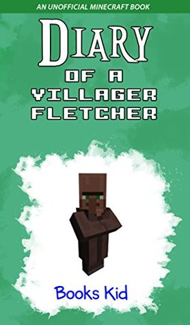 Diary of a Villager Fletcher (An Unofficial Minecraft Book) by Books Kid