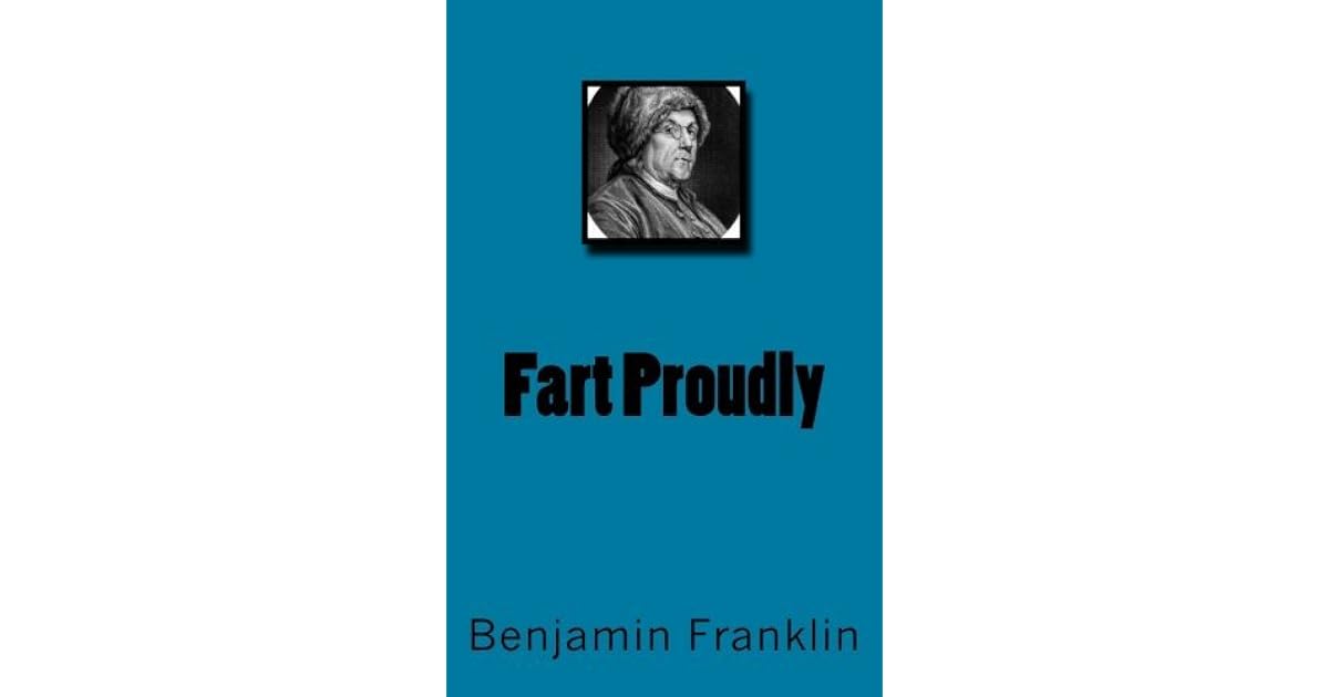 Fart Proudly by Benjamin Franklin