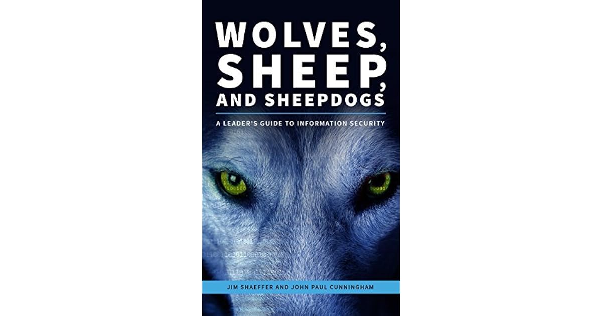 Wolves, Sheep, and Sheepdogs: A Leader's Guide to Information Security ...