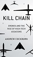 Kill Chain: Drones and The Rise of the High-Tech Assassins by Andrew ...