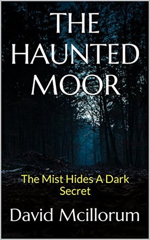 THE HAUNTED MOOR: The Mist Hides A Dark Secret by David Mcillorum
