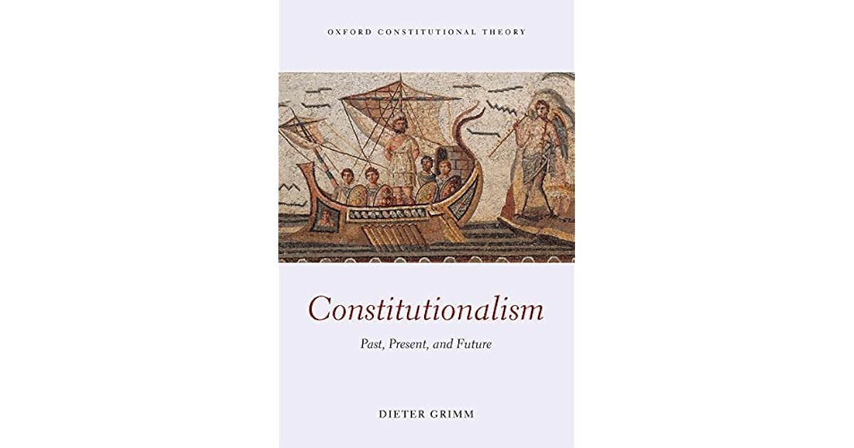 Constitutionalism: Past, Present, and Future by Dieter Grimm
