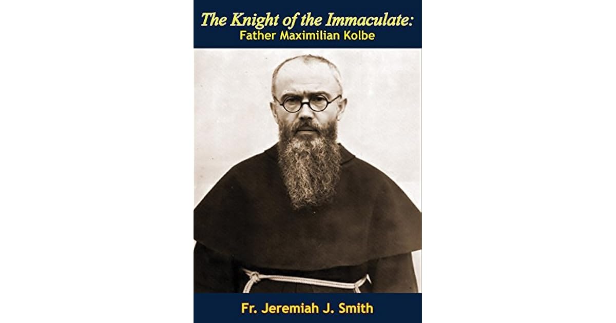 The Knight of the Immaculate: Father Maximilian Kolbe by Fr. Jeremiah J ...
