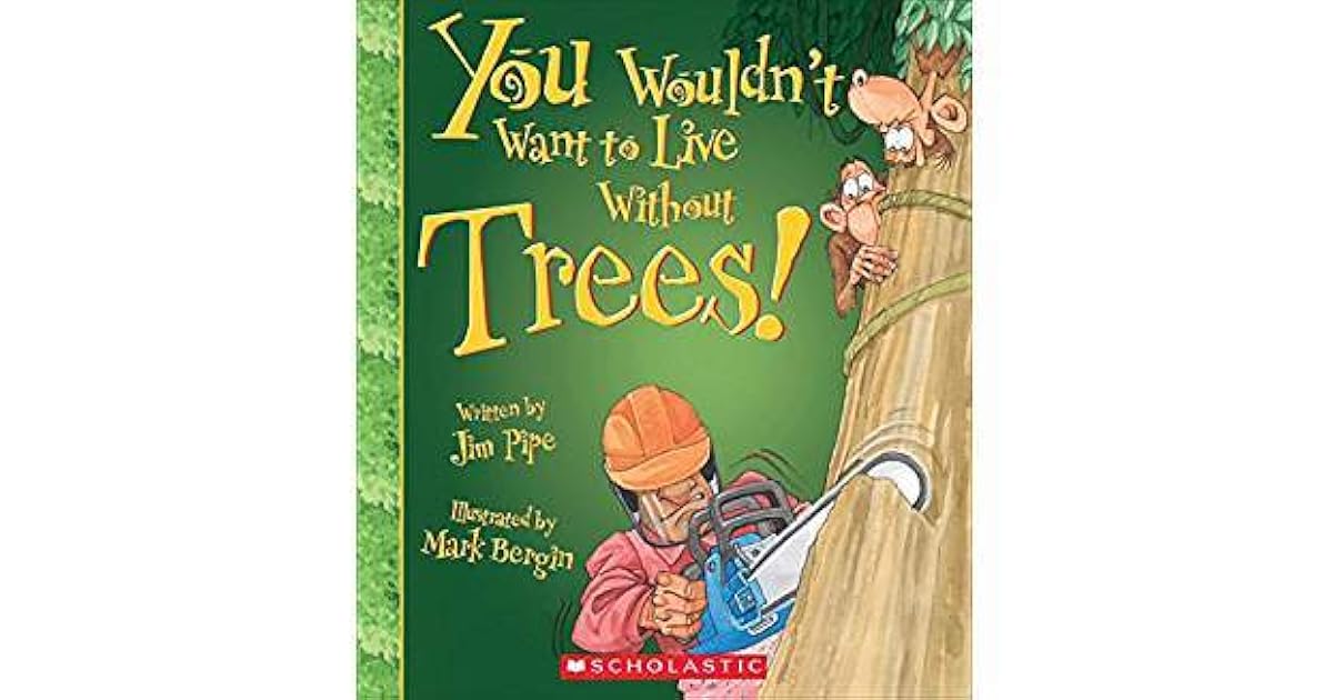 You Wouldn't Want to Live Without Trees! by Jim Pipe