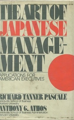 THE ART OF JAPANESE MANAGEMENT by ANTHONY G. ATHOS' 'RICHARD T. PASCALE
