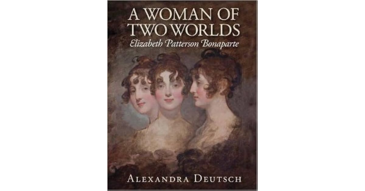 A Woman of Two Worlds: Elizabeth Patterson Bonaparte by Alexandra Deutsch