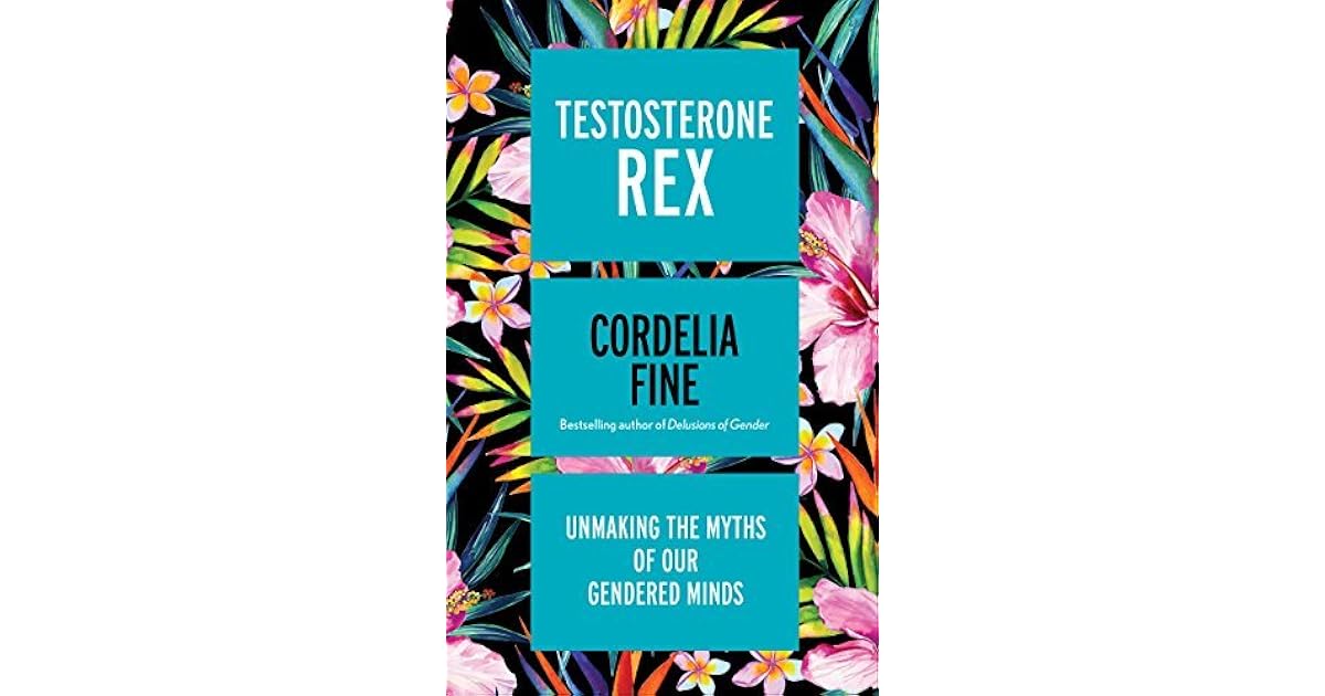 Testosterone Rex: Unmaking the Myths of Our Gendered Minds by Cordelia Fine