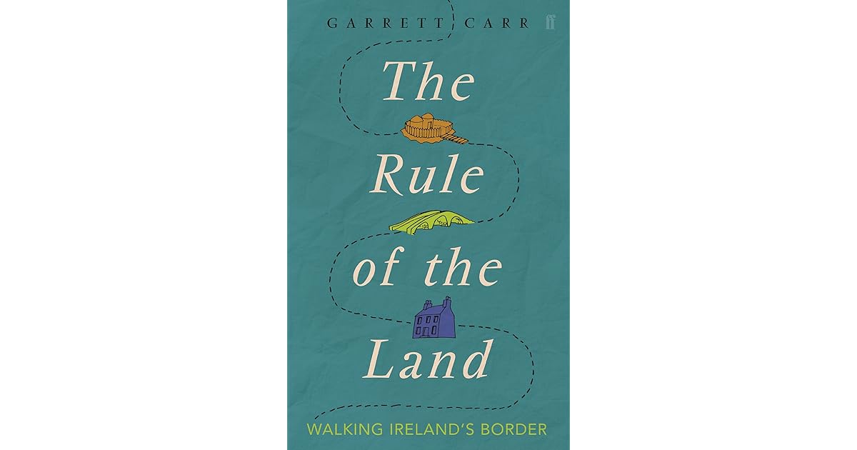 The Rule of the Land: Walking Ireland's Border by Garrett Carr