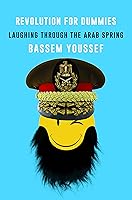 Revolution for Dummies: Laughing through the Arab Spring by Bassem ...