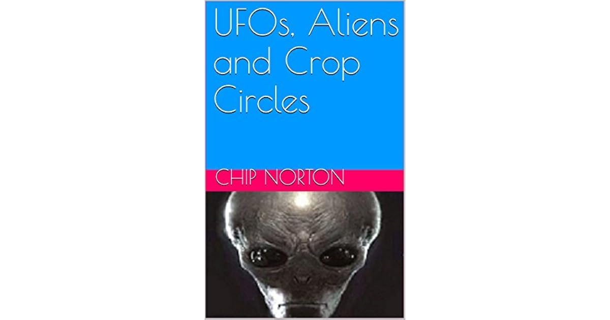 UFOs, Aliens and Crop Circles by Chip Norton