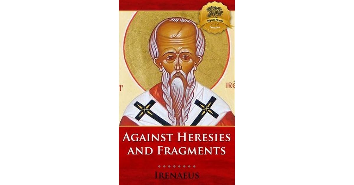 Against Heresies and Fragments of Lost Works by Irenaeus of Lyons