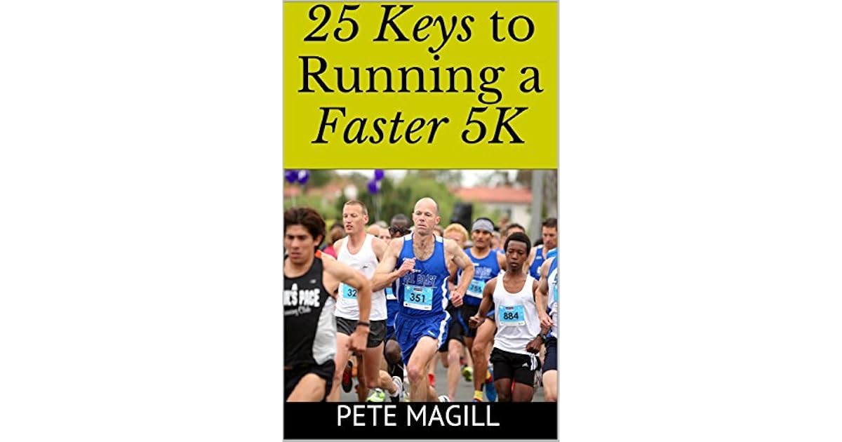 Pete Magill's 25 Keys to Running a Faster 5K by Pete Magill