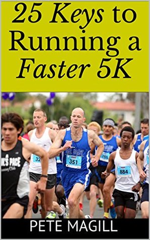 Pete Magill's 25 Keys to Running a Faster 5K by Pete Magill