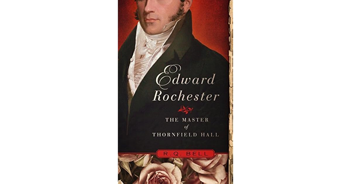 EDWARD ROCHESTER: The Master of Thornfield Hall by R.Q. Bell