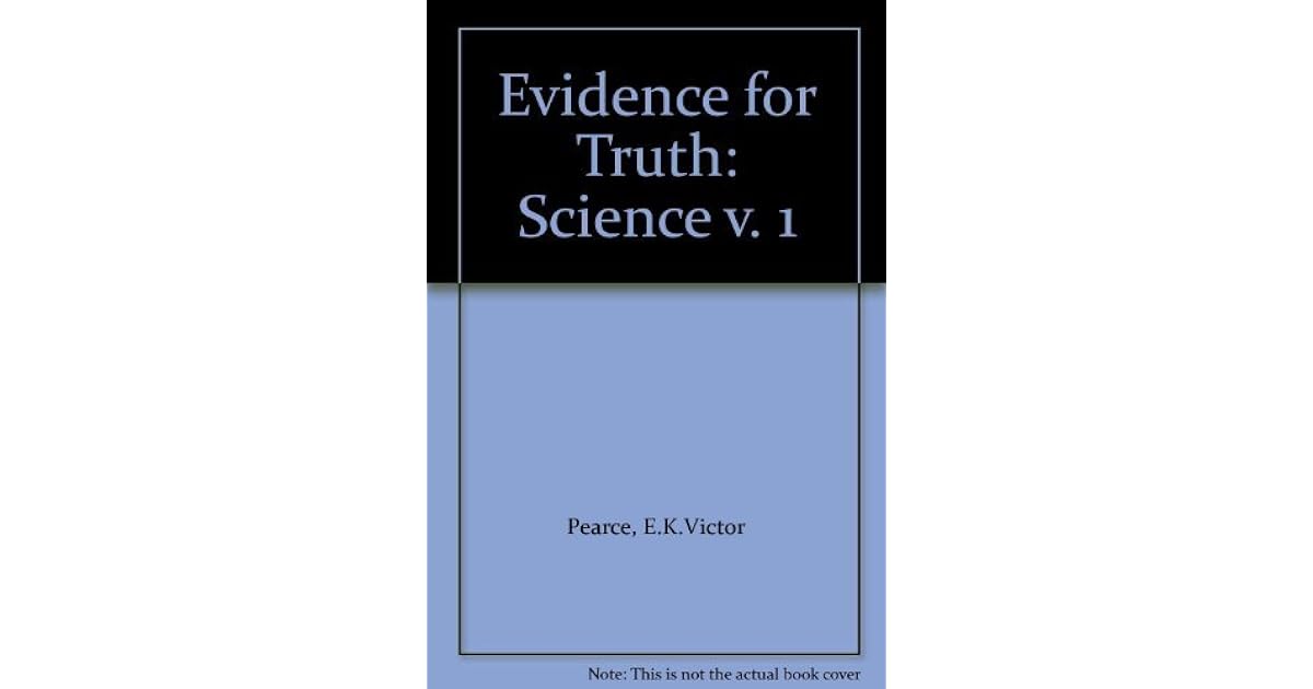 Evidence for Truth: Science v. 1 by E.K.Victor Pearce