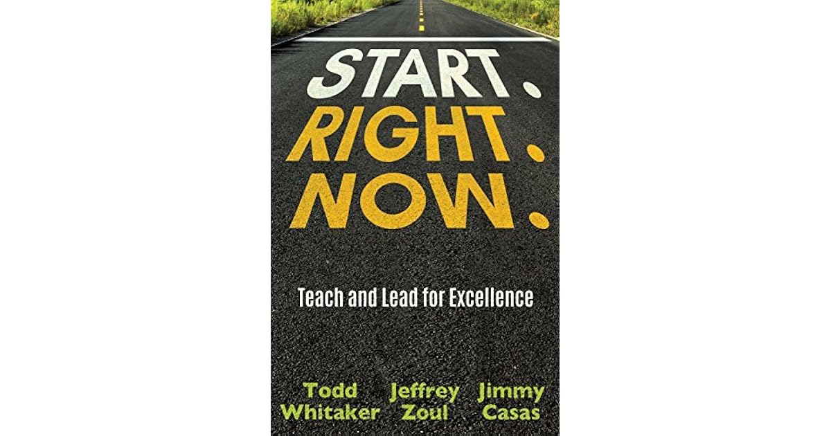 Start. Right. Now.: Teach and Lead for Excellence by Todd Whitaker