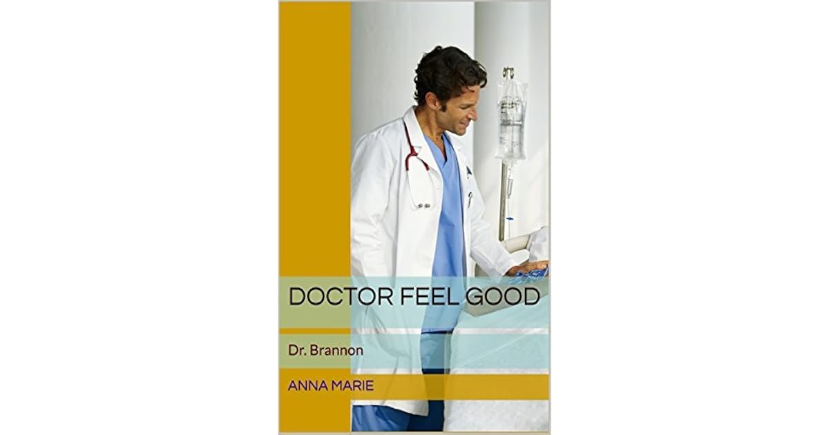 Doctor Feel Good: Dr. Brannon by Anna Marie