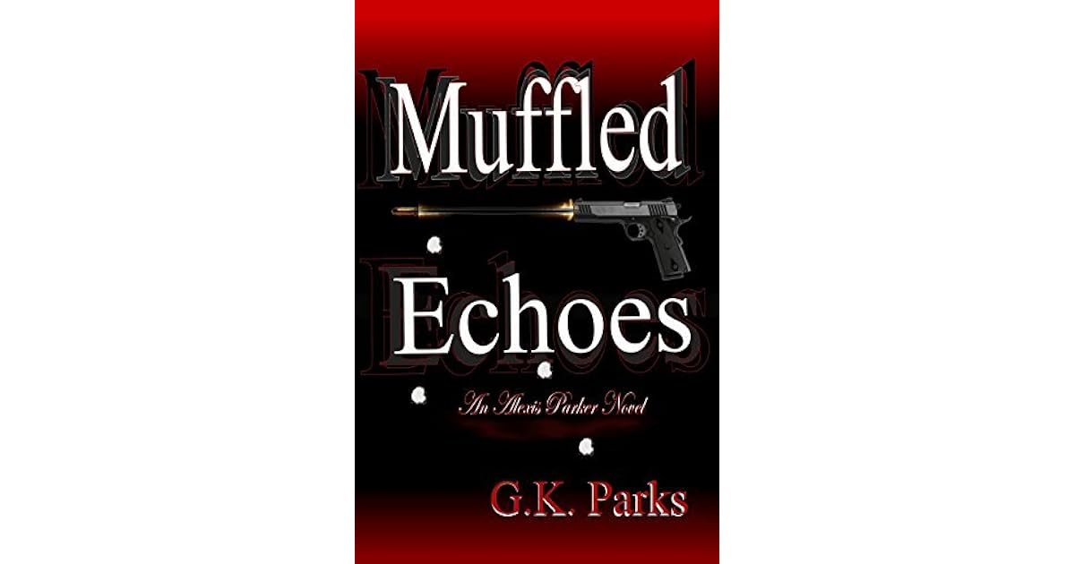 Muffled Echoes (Alexis Parker #10) by G.K. Parks