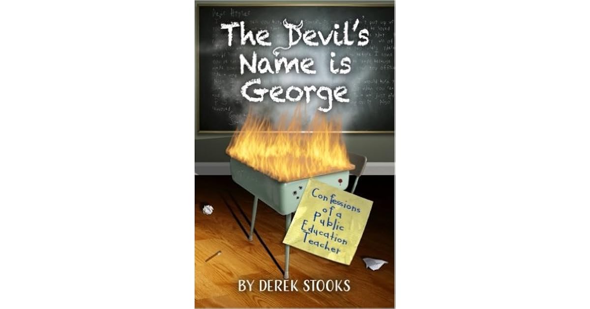 The Devil's Name is George: Confessions of a Public Education Teacher ...