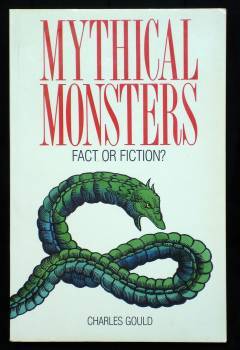 Mythical Monsters: Fact or Fiction? by Charles Gould