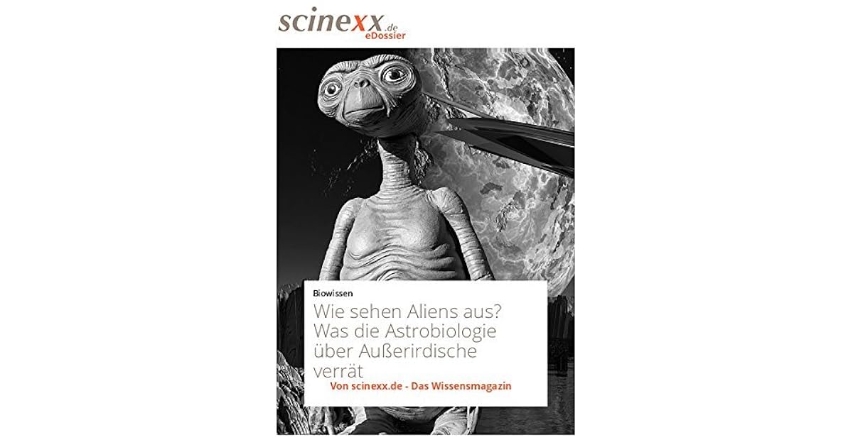 Wie sehen Aliens aus?: Was die Astrobiologie über Außerirdische verrät ...