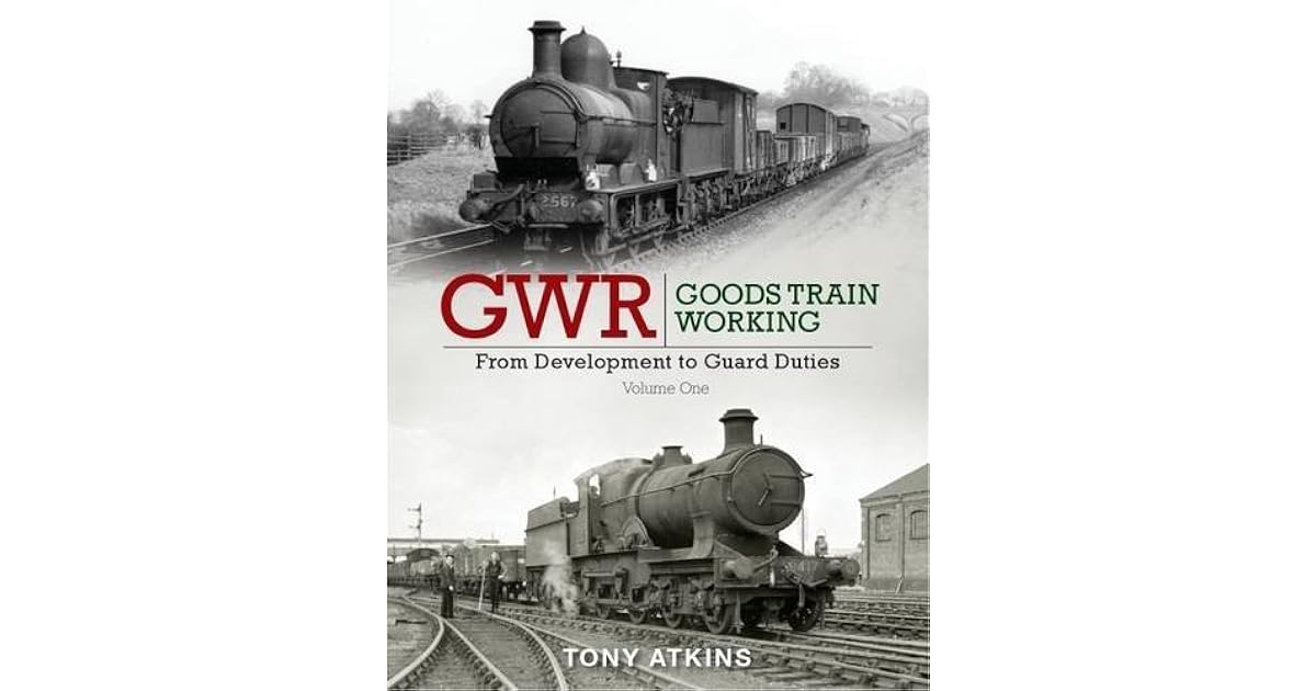 GWR Goods Train Working: From Development to Guard Duties: Volume One ...