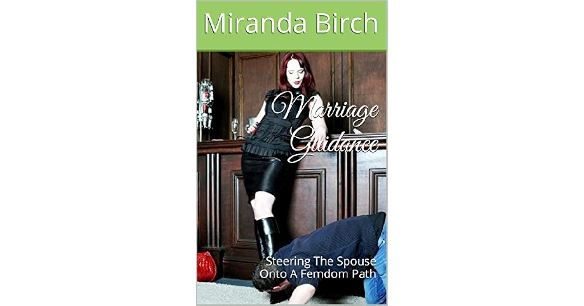 Marriage Guidance: Steering The Spouse Onto A Femdom Path by Miranda Birch
