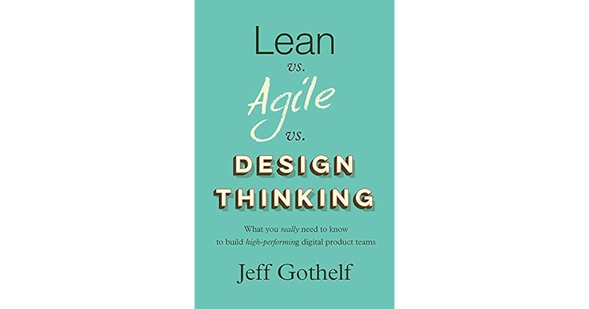 Lean vs Agile vs Design Thinking: What you really need to know to build high-performing digital ...