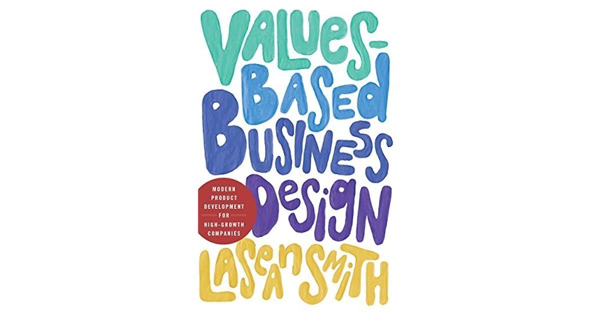 Values-Based Business Design: Modern Product Development for High ...