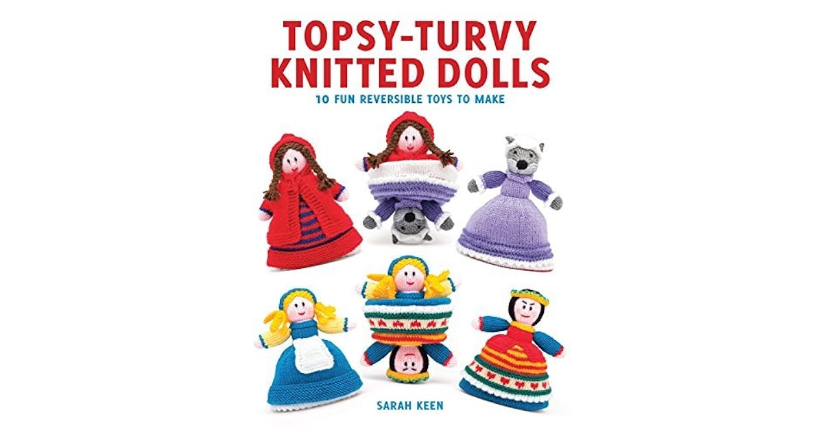 Topsy-Turvy Knitted Dolls: 10 Fun Reversible Toys to Make by Sarah Keen